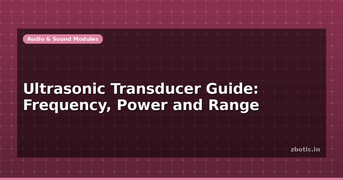 Ultrasonic Transducer Guide: Frequency, Power and Range - Zbotic