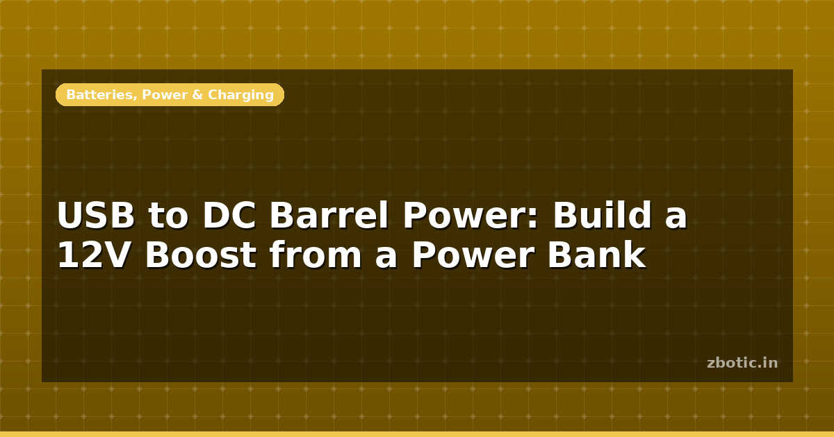 USB to DC Barrel Power: Build a 12V Boost from a Power Bank - Zbotic