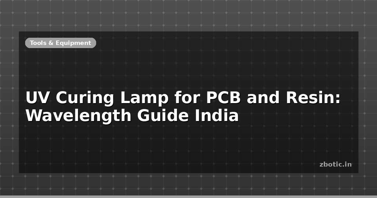 UV Curing Lamp for PCB and Resin: Wavelength Guide India - Zbotic