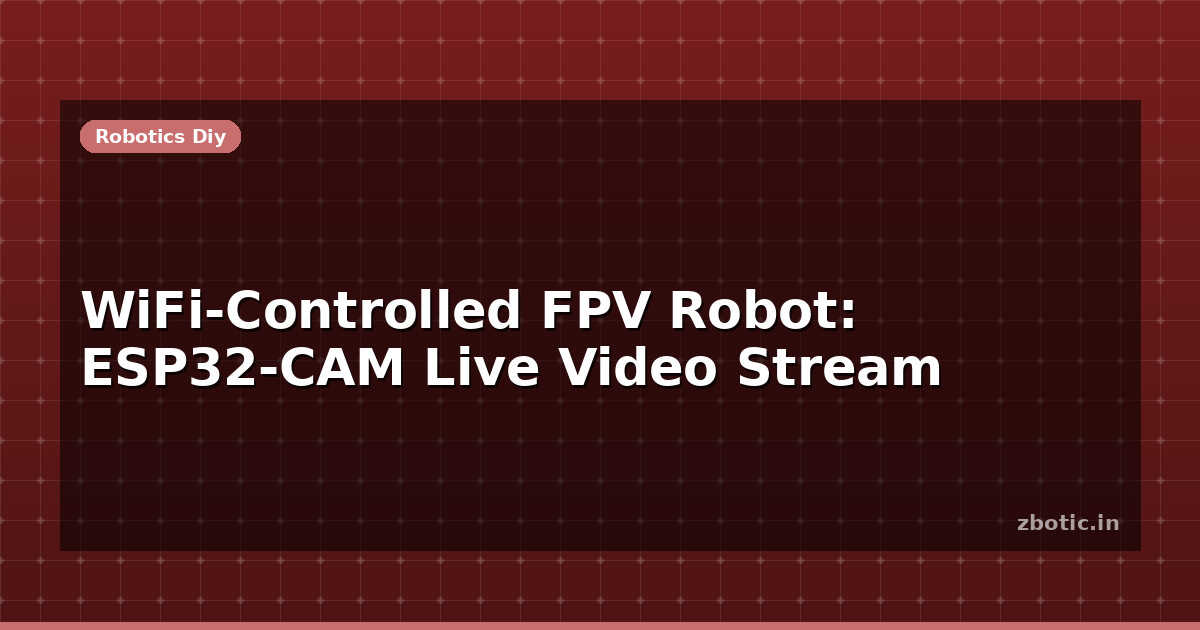 WiFi-Controlled FPV Robot: ESP32-CAM Live Video Stream - Zbotic