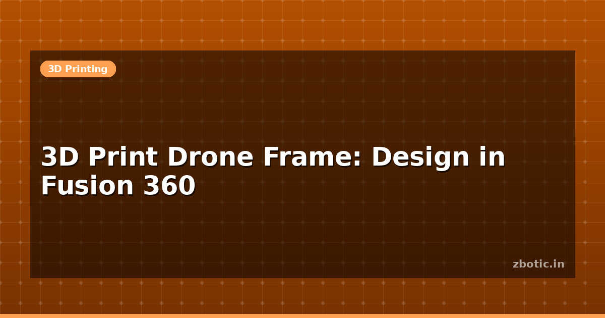 3D Print Drone Frame: Design in Fusion 360 | Zbotic