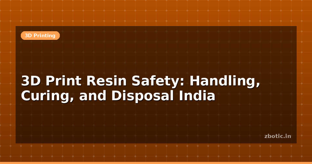 3D Print Resin Safety: Handling, Curing, and Disposal India | Zbotic