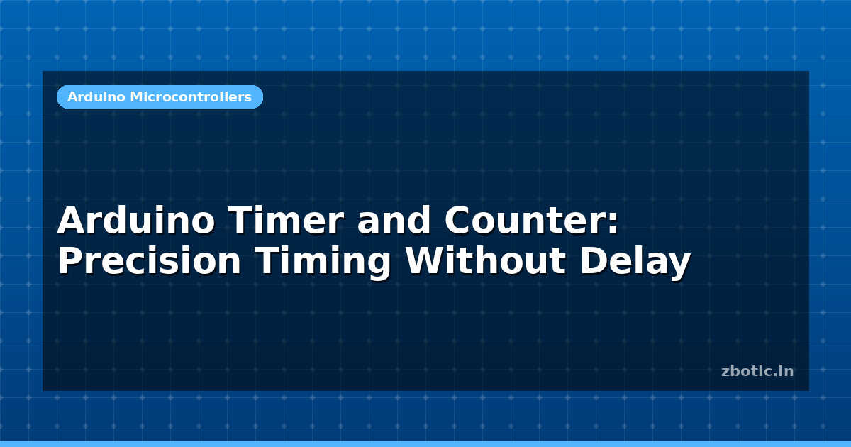 Arduino Timer and Counter: Precision Timing Without Delay | Zbotic