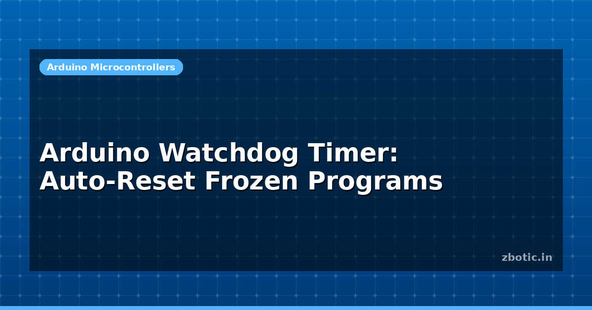 Arduino Watchdog Timer: Auto-Reset Frozen Programs | Zbotic