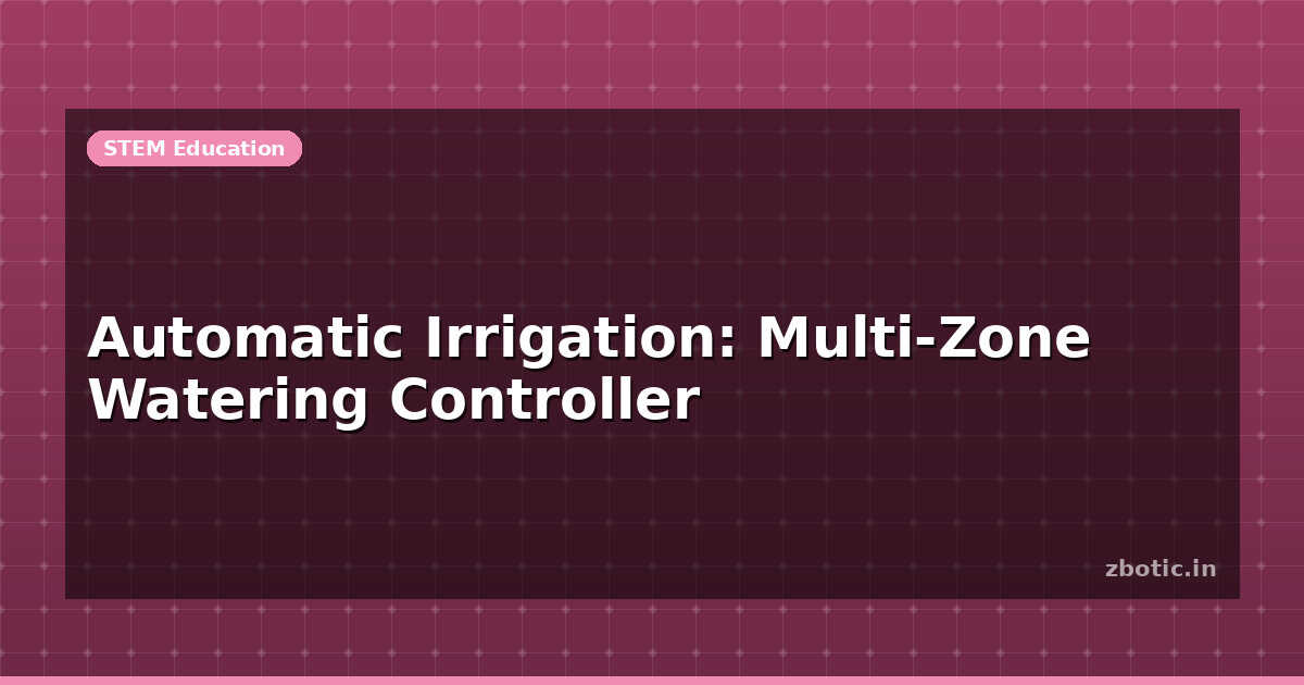 Automatic Irrigation: Multi-Zone Watering Controller | Zbotic