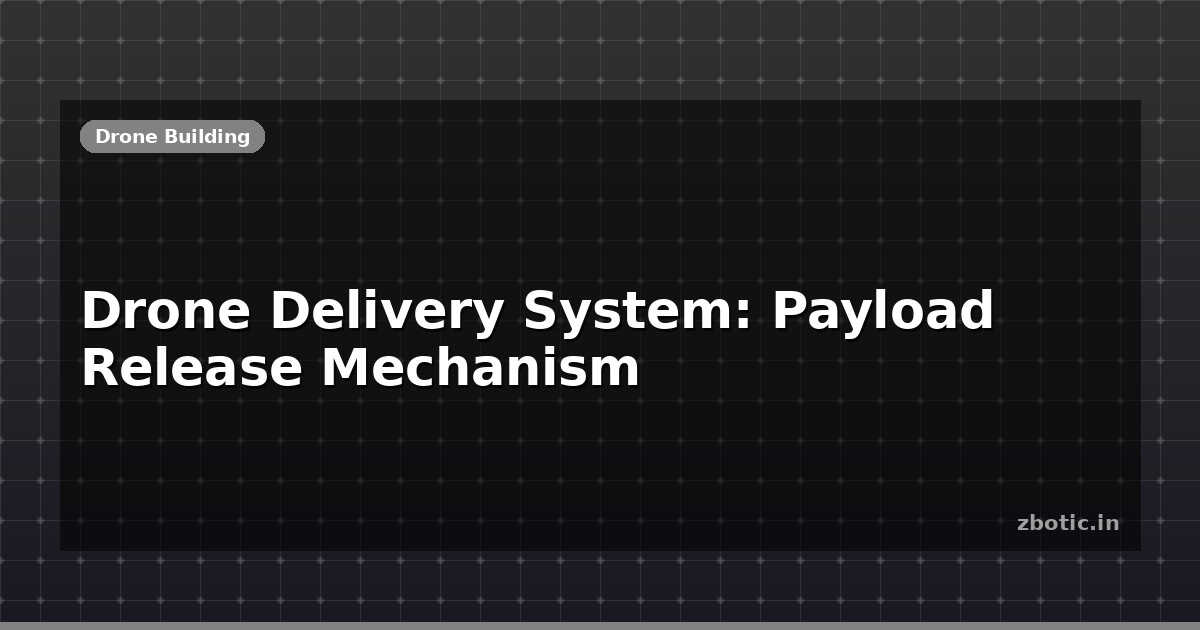 Drone Delivery System: Payload Release Mechanism | Zbotic