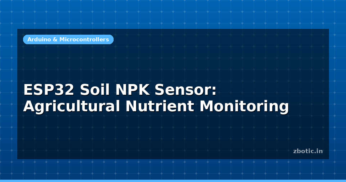 ESP32 Soil NPK Sensor: Agricultural Nutrient Monitoring - Zbotic