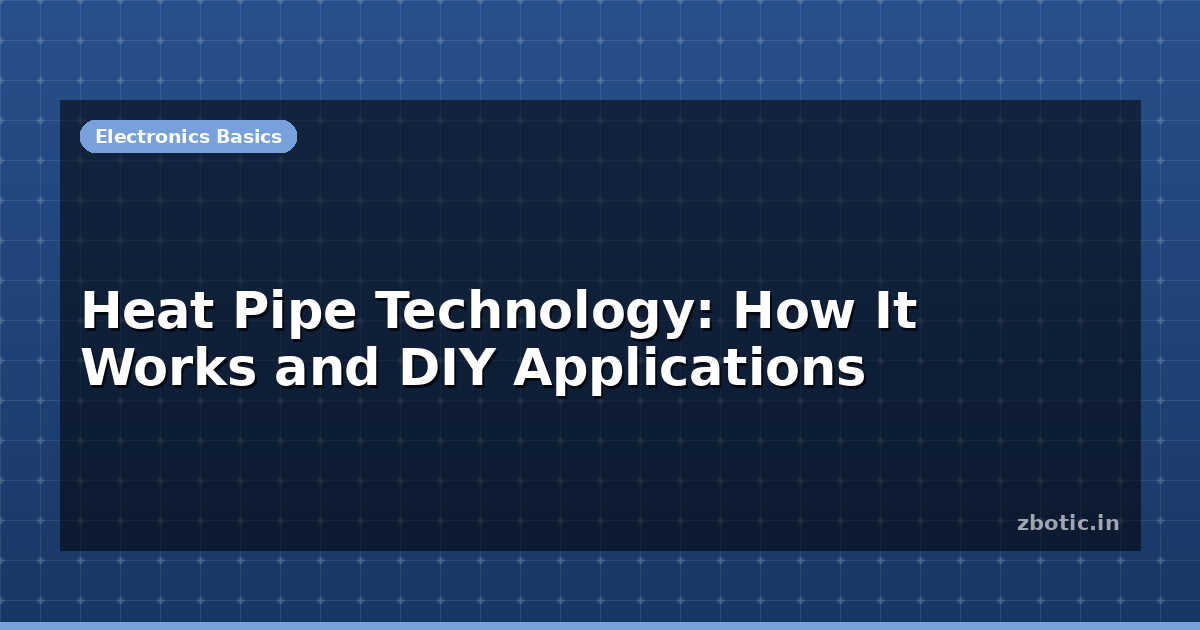Heat Pipe Technology: How It Works and DIY Applications | Zbotic