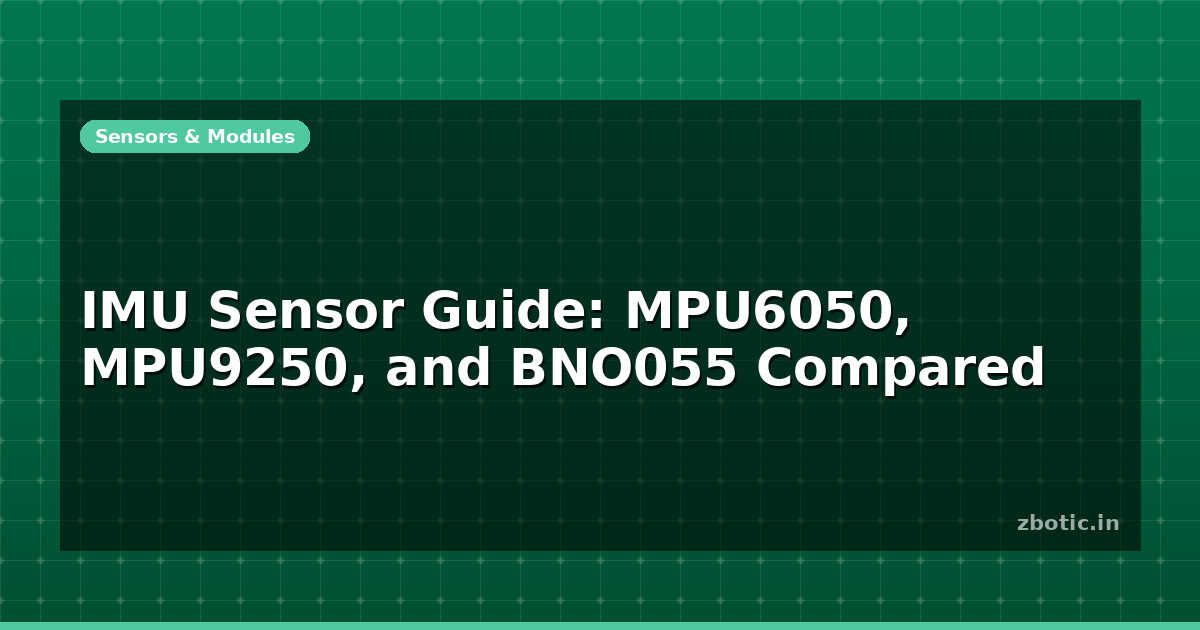 IMU Sensor Guide: MPU6050 vs MPU9250 vs BNO055 | Zbotic