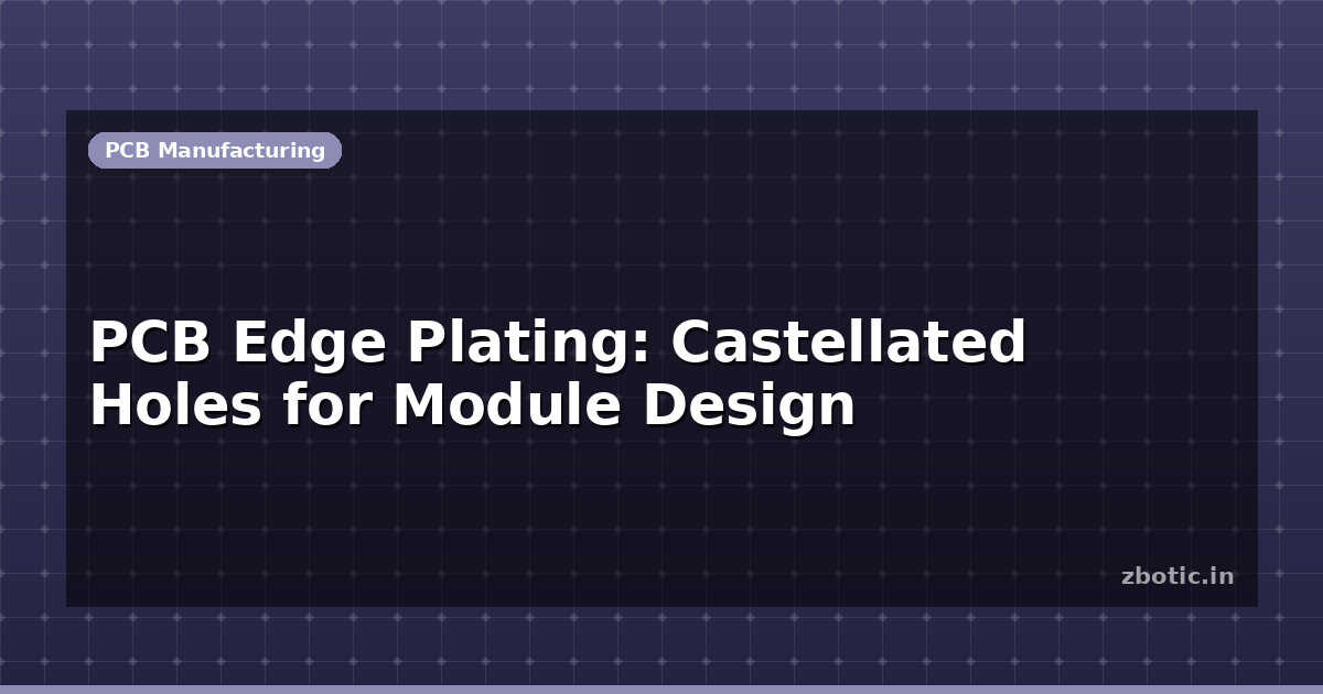 PCB Edge Plating: Castellated Holes for Module Design | Zbotic
