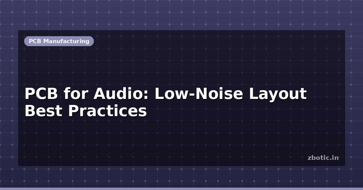 PCB for Audio: Low-Noise Layout Best Practices | Zbotic