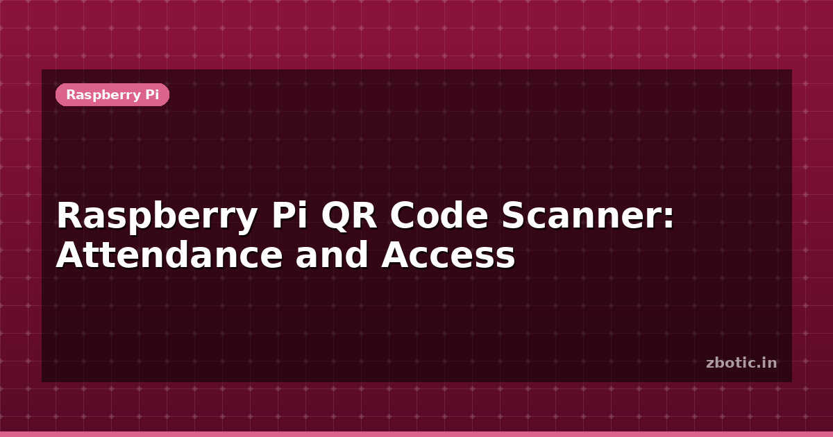 Raspberry Pi QR Code Scanner: Attendance and Access | Zbotic