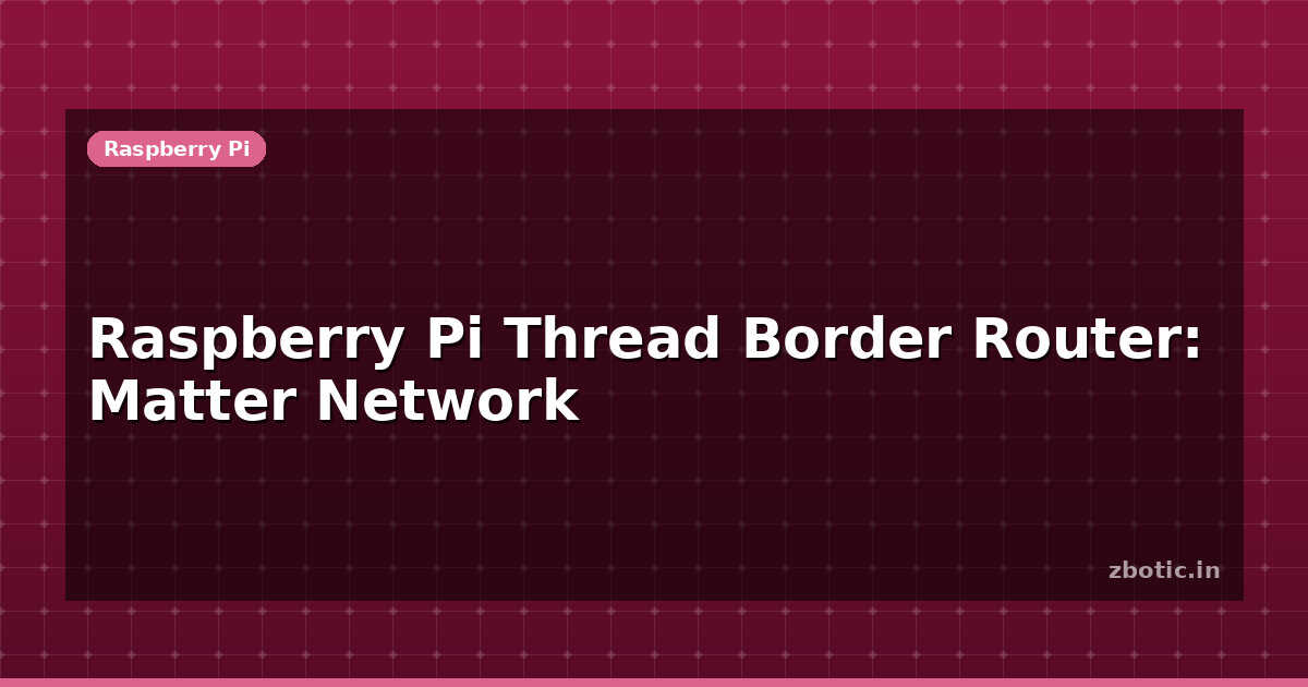 Raspberry Pi Thread Border Router: Matter Network | Zbotic