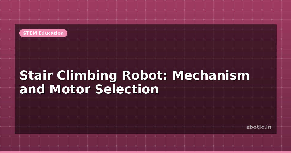 Stair Climbing Robot: Mechanism and Motor Selection | Zbotic