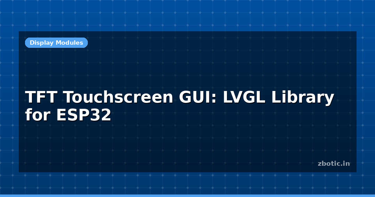 TFT Touchscreen GUI: LVGL Library for ESP32 | Zbotic