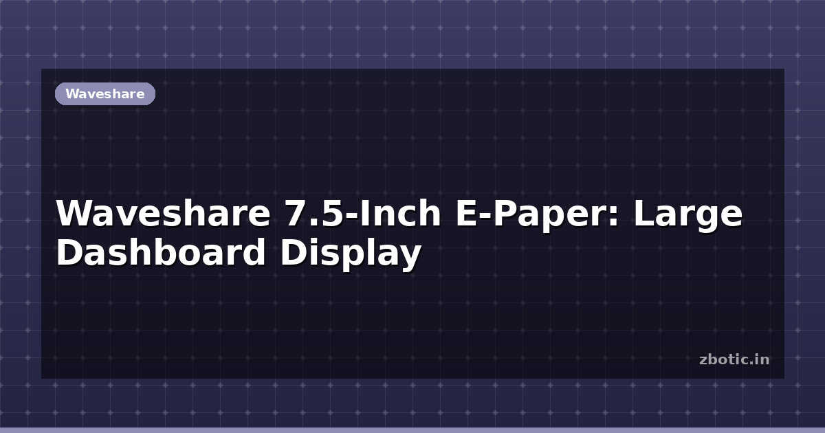Waveshare 7.5-Inch E-Paper: Large Dashboard Display | Zbotic