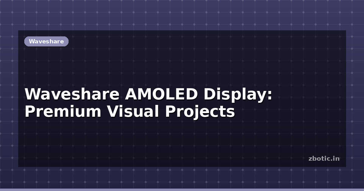 Waveshare AMOLED Display: Premium Visual Projects | Zbotic