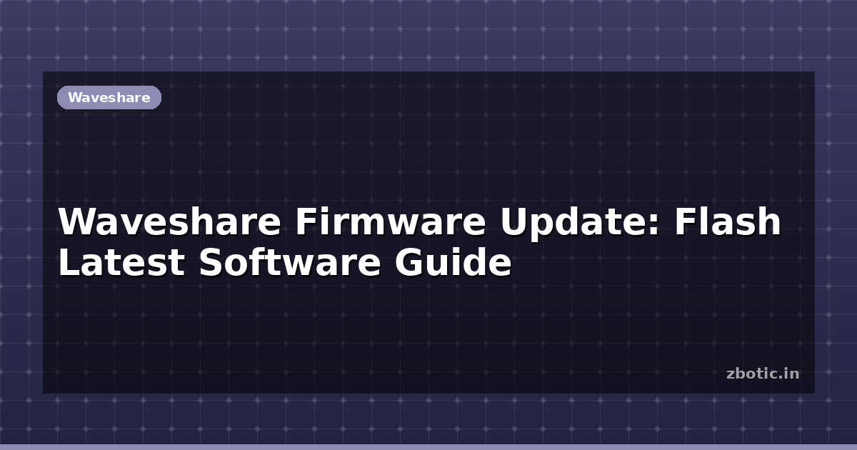 Waveshare Firmware Update: Flash Latest Software Guide | Zbotic