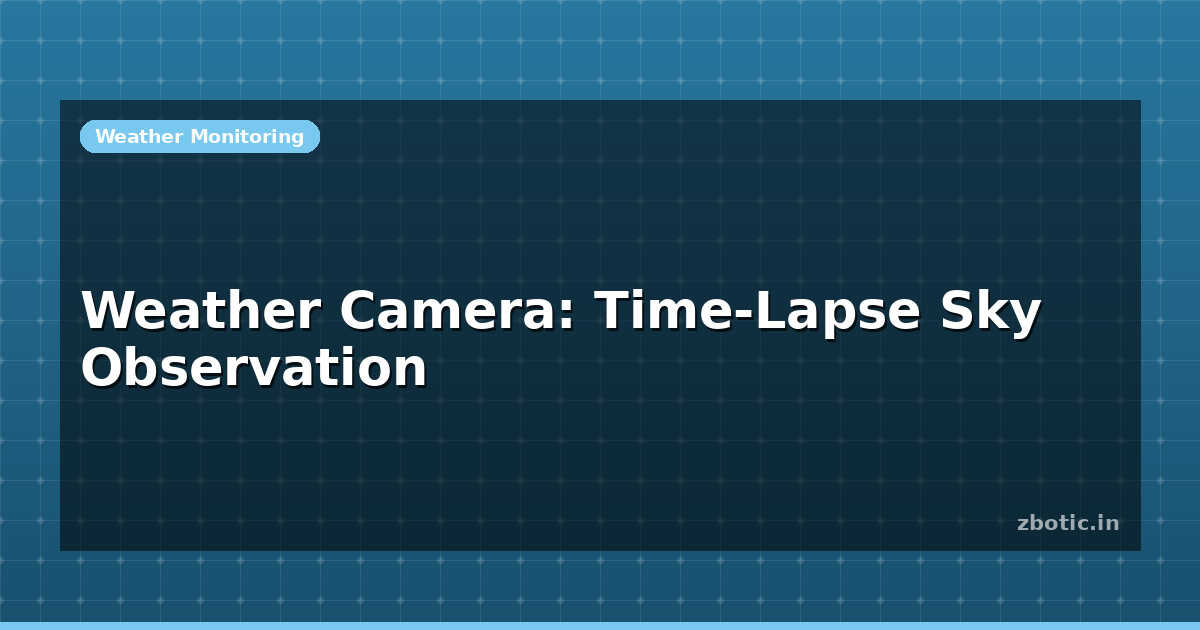 Weather Camera: Time-Lapse Sky Observation | Zbotic