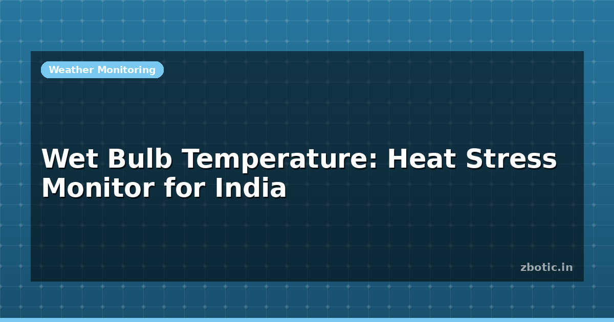Wet Bulb Temperature: Heat Stress Monitor for India | Zbotic